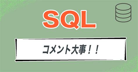 Sqlはできるだけコメントを書くべき｜タムタムのアウトプット