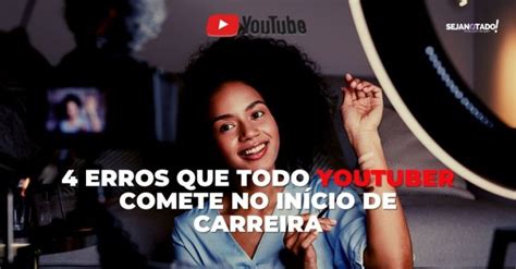 erros que todo youtuber comete no início de carreira Agência Notável Marketing Digital O