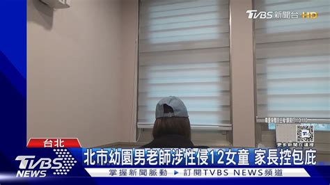 北市幼園男老師涉性侵12女童 家長控包庇｜tvbs新聞 Tvbsnews01 Youtube