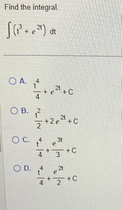 Solved Find The Integral ∫ T3 E2t Dt A 4t4 E2t C B