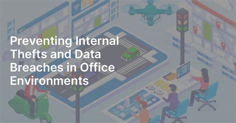 Preventing Internal Thefts And Data Breaches In Office Environments