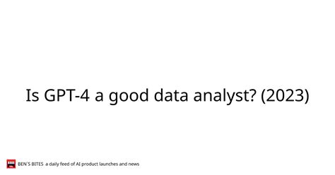 Is Gpt 4 A Good Data Analyst 2023 Bens Bites