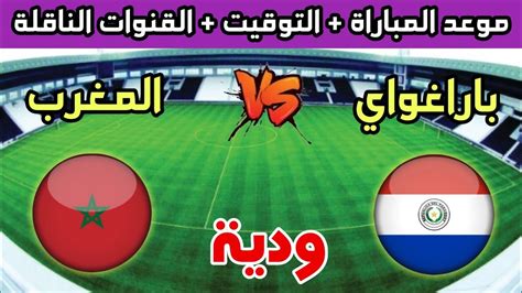 المغرب وبارغواي🔥موعد مباراة المغرب ضد باراغواي الودية إستعدادا لكأس