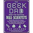 The Geek Dad Book For Aspiring Mad Scientists The Coolest Experiments And Projects For Science
