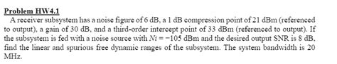 Problem Hw41 Areceiver Subsystem Has A Noise Figure Of 6 Dba 1 Db Compression Point Of 21