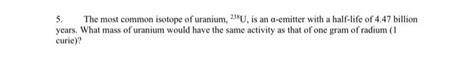 Solved 5 The Most Common Isotope Of Uranium 238u Is An