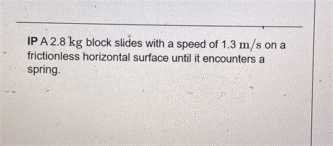 solved ip a 2 8 ﻿kg block slides with a speed of 1 3ms ﻿on