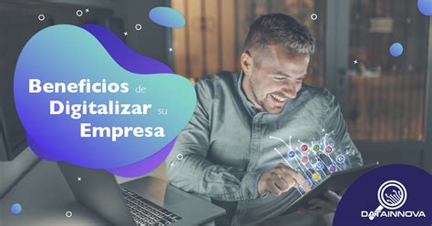 Beneficios de digitalizar su empresa qué espera para hacerlo