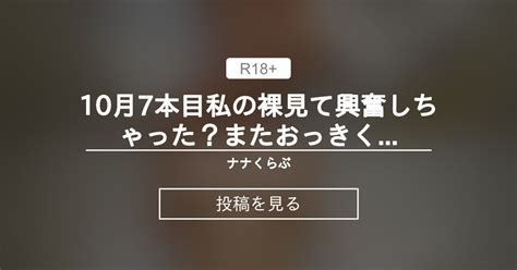 フルヌード 10月7本目私の裸見て興奮しちゃったまたおっきくなってるよ ナナくらぶ 奔放なナナ の投稿ファンティア