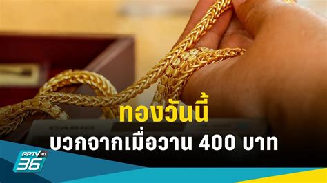 ราคาทองวันนี้ รวมบวกจากเมื่อวาน 400 บาท ต่างประเทศแกว่งตัวในกรอบแคบ
