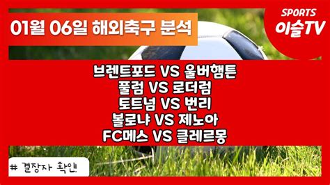 토토분석ㅣ축구분석ㅣ스포츠토토ㅣ1월6일 해외축구분석ㅣ브렌트포드 울버햄튼ㅣ풀럼 로더럼ㅣ토트넘 번리ㅣ볼로냐 제노아ㅣfc메스 클레르몽ㅣ