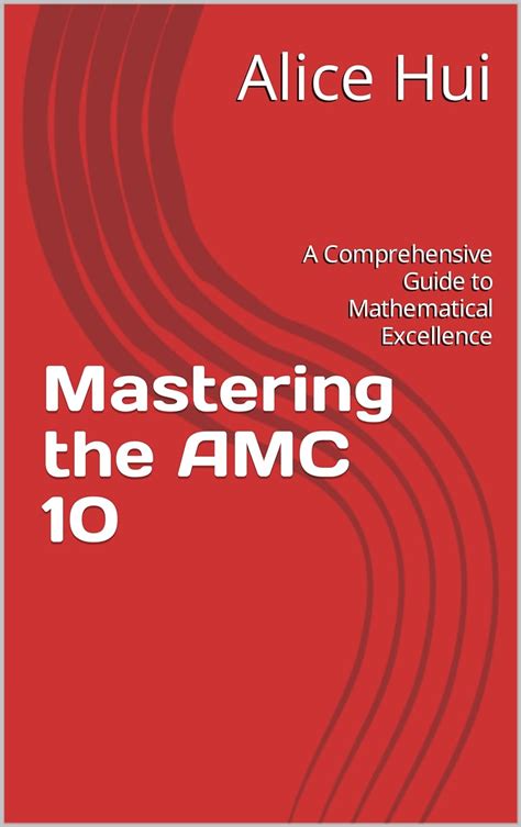 Mastering The Amc 10 A Comprehensive Guide To Mathematical Excellence
