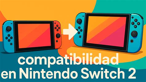 Switch 2 Compatibility Games And Backward Compatibility