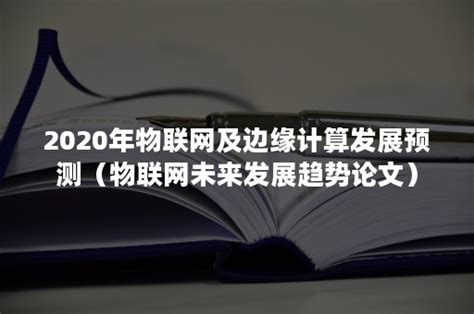 2020年物联网及边缘计算发展预测（物联网未来发展趋势论文） 速石科技