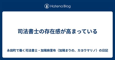司法書士の存在感が高まっている 永田町で働く司法書士・加陽麻里布（加陽まりの、カヨウマリノ）の日記