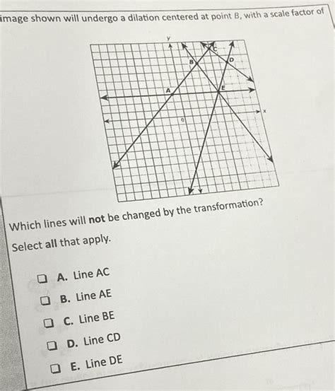Mage Shown Will Undergo A Dilation Centered At Point B With A Scale Factor Of Which Lines Will