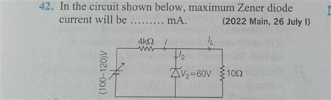 In the circuit shown below, maximum Zener diode current will be mA. (202..