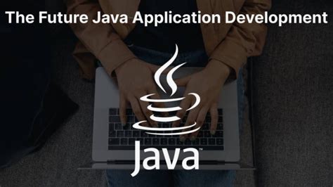 java future the impact of application development in future