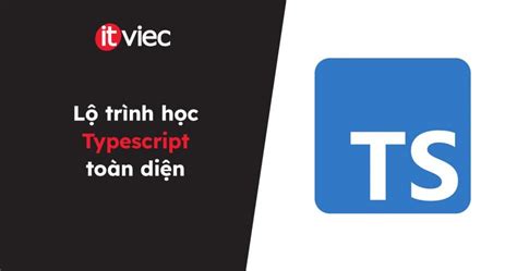Học Typescript Từ Cơ Bản đến Nâng Cao Với Lộ Trình Học 2025 Itviec Blog