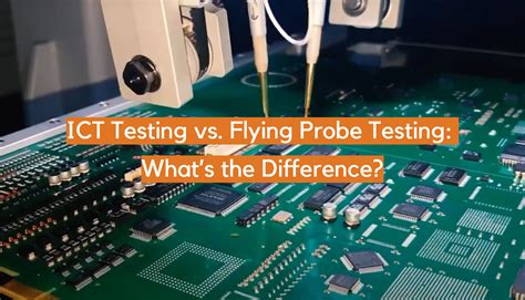 ICT Testing Vs Flying Probe Testing Whats The Difference