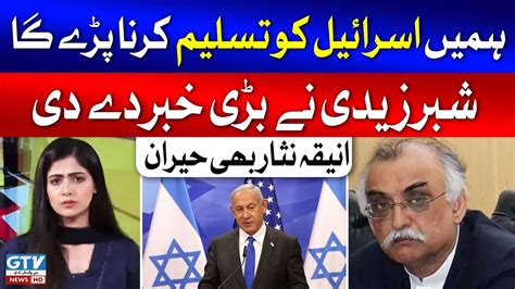 Pakistan To Accepts Israel Shabbar Zaidi Revelation Aniqa Nisar