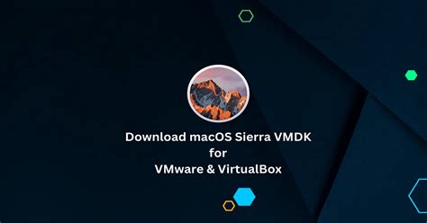 Téléchargez Le Fichier Macos Sierra Vmdk Pour Virtualbox Et Vmware Tech Tribune France