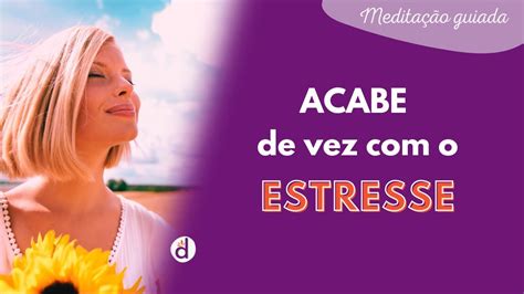 MeditaÇÃo Guiada Para Se Libertar Do Estresse Youtube