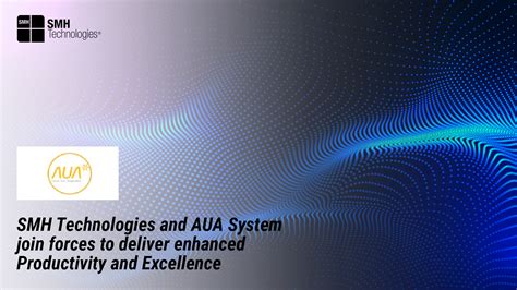 Smh Technologies And Aua System Join Forces To Deliver Enhanced