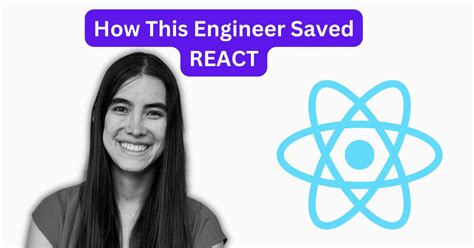 The Untold Story Of The Engineer Who Saved Reactjs