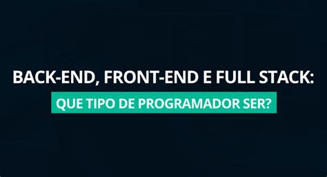 Back End Front End E Full Stack Que Tipo De Programador Ser