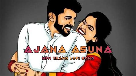 Ajana Asuna Odia Lofi Songnew Trand Lofi Song Romanticsong