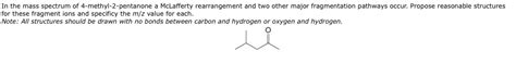 Solved In The Mass Spectrum Of 4 Methyl 2 Pentanone A Chegg