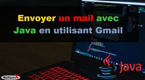 Envoyer Un Mail Avec Java En Utilisant Gmail Waytolearnx