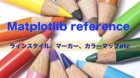 matplotlibでグラフを描くためのラインスタイルマーカーカラーマップのリファレンス