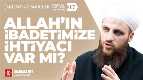 Aklımdaki Sorular Cenab ı Hakk ın İbadetimize İhtiyacı Var mı Ömer Faruk Korkmaz Hoca