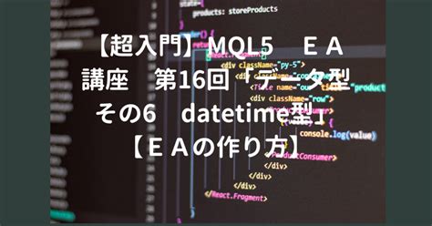 【超入門】mql5 Ea講座 第16回「データ型その6 Datetime型」【eaの作り方】 【超入門】mql5 でeaを作ろうブログ