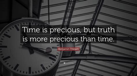 Benjamin Disraeli Quote Time Is Precious But Truth Is More Precious