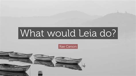 Rae Carson Quote What Would Leia Do”