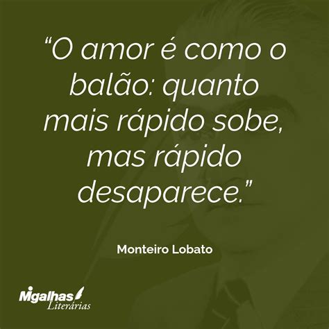 Monteiro Lobato O Amor é Como O Balão Quanto Mais Rápido Sobe Ma