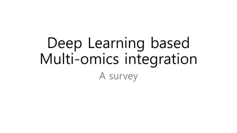 Deep Learning Based Multi Omics Integration A Survey Pptx