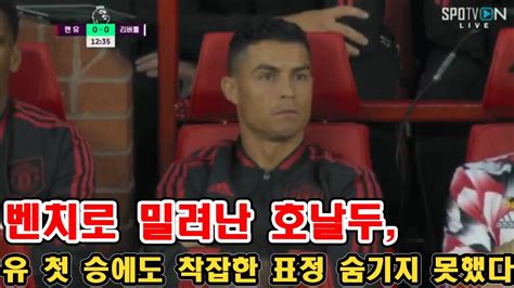벤치로 밀려난 호날두 맨유 첫 승에도 착잡한 표정 숨기지 못했다 Youtube