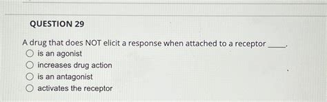 Solved QUESTION 29A Drug That Does NOT Elicit A Response Chegg