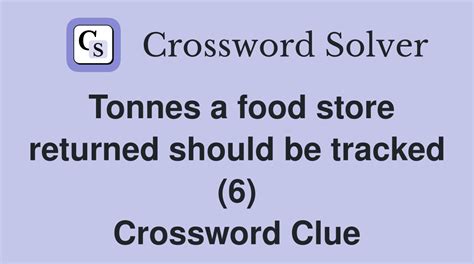 Tonnes A Food Store Returned Should Be Tracked 6 Crossword Clue