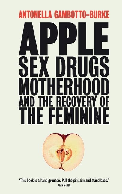 Apple Sex Drugs Motherhood And The Recovery Of The Feminine