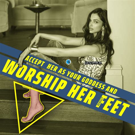 Accept Deepika As Your Goddess And Worship Her Perfect Feet R