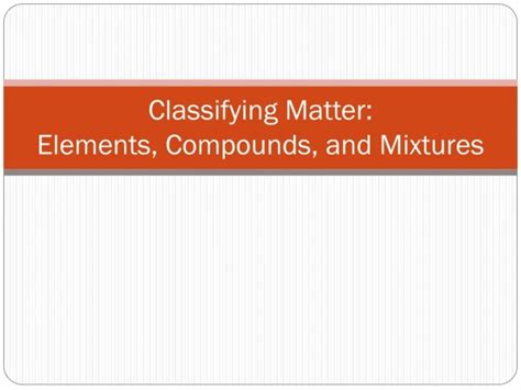 Ppt Classifying Matter Elements Compounds And Mixtures Powerpoint Presentation Id 9131430