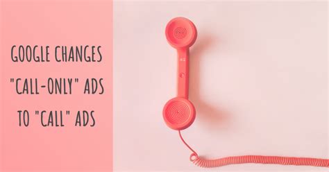 Google Changes Call Only Ads To Call Ads Allows For Addition Of Website Link Granular