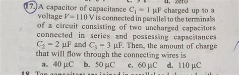 17 A Capacitor Of Capacitance C1 1μf Charged Up To A Voltage V110 V