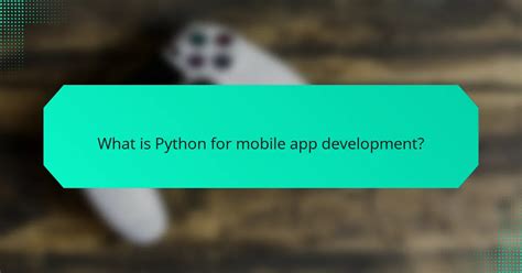 Python For Mobile App Development Frameworks Libraries And Use Cases