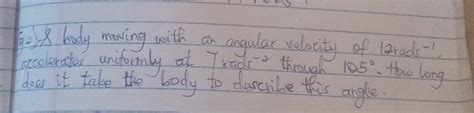 Solved Q2 A Body Moving With An Angular Velocity Of 12 Rads 1